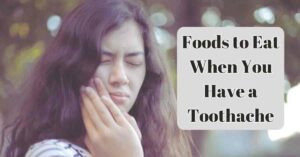 Foods To Eat When You Have A Toothache: Your Guide To Pain-Free Eating