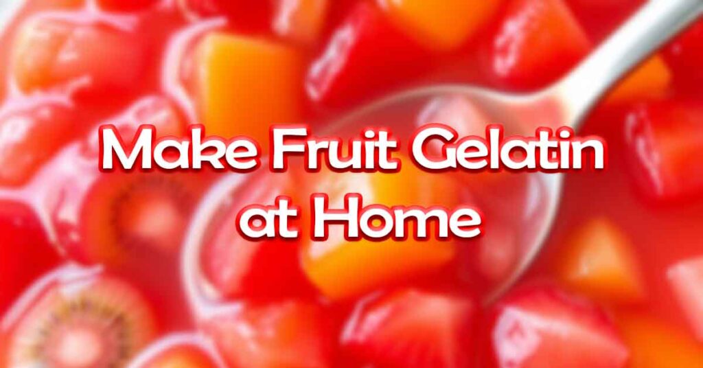 How To Make Fruit Gelatin At Home - Step By Step Recipe